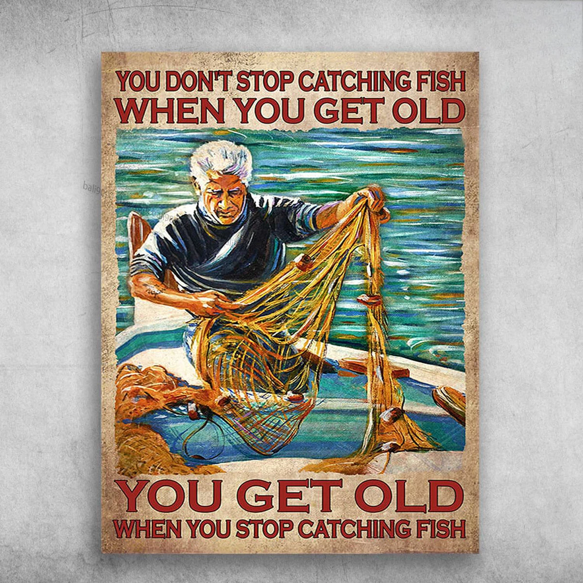 Old Man Fishing, Fishing Poster - You Don't Catching Fish When You Get ...